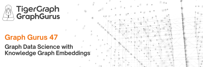 Graph Gurus Episode 47: Graph Data Science with Knowledge Graph Embeddings